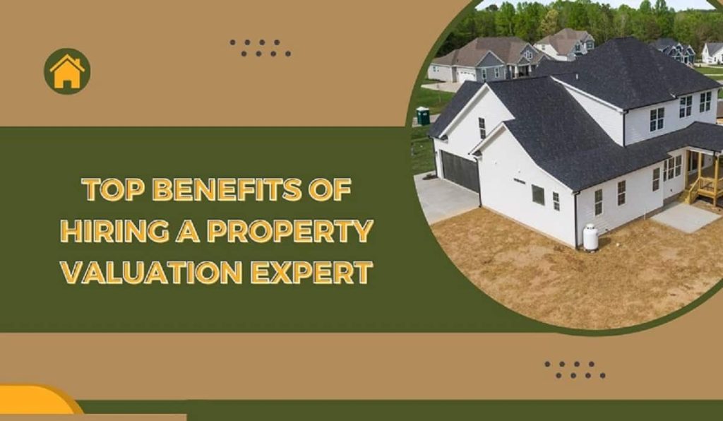 Top Benefits of Hiring a Property Valuation Expert