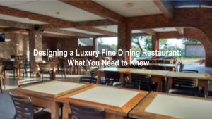 Designing a Luxury Fine Dining Restaurant: What You Need to Know